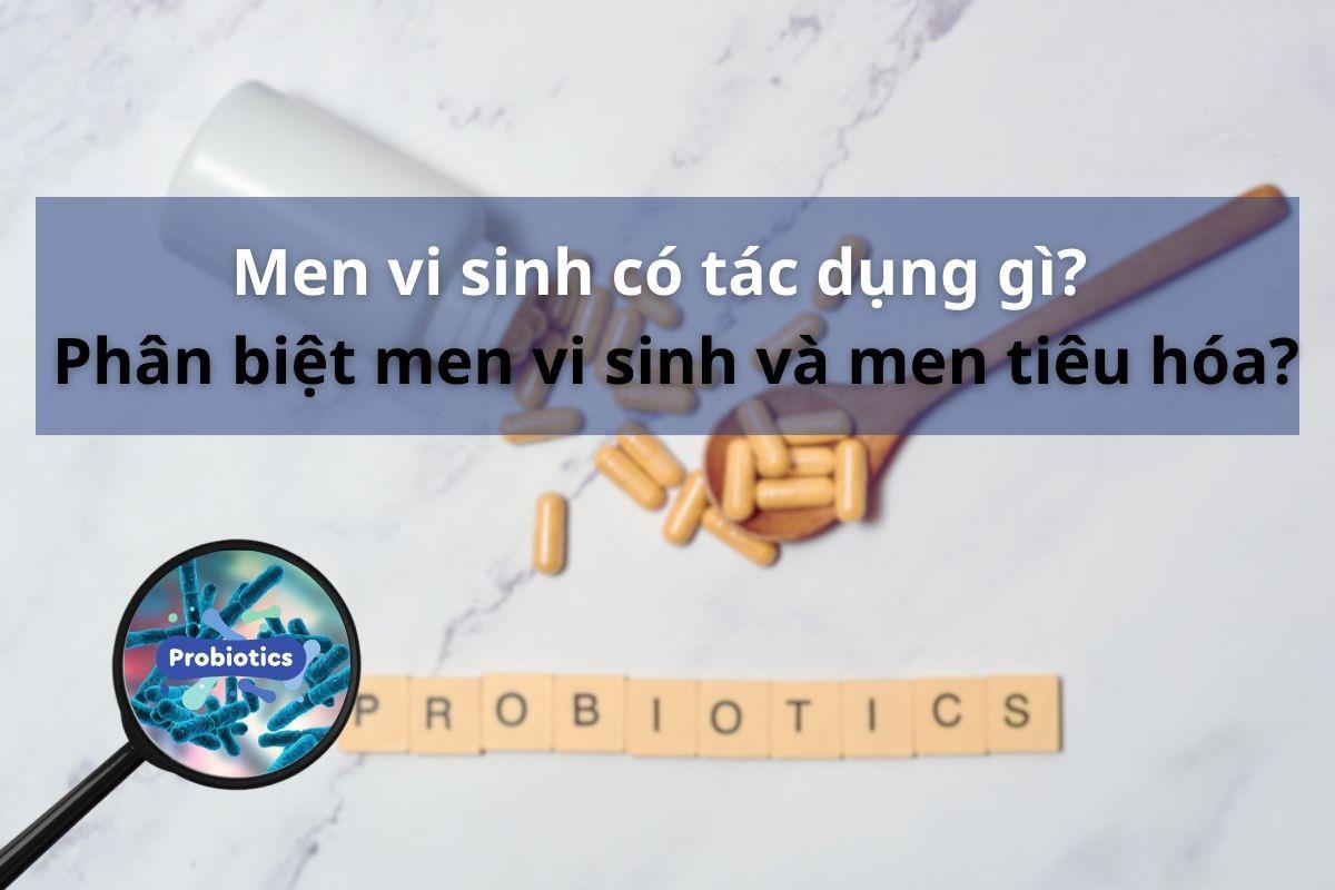 Men vi sinh có tác dụng gì? Phân biệt men vi sinh và men tiêu hóa? 3/2026