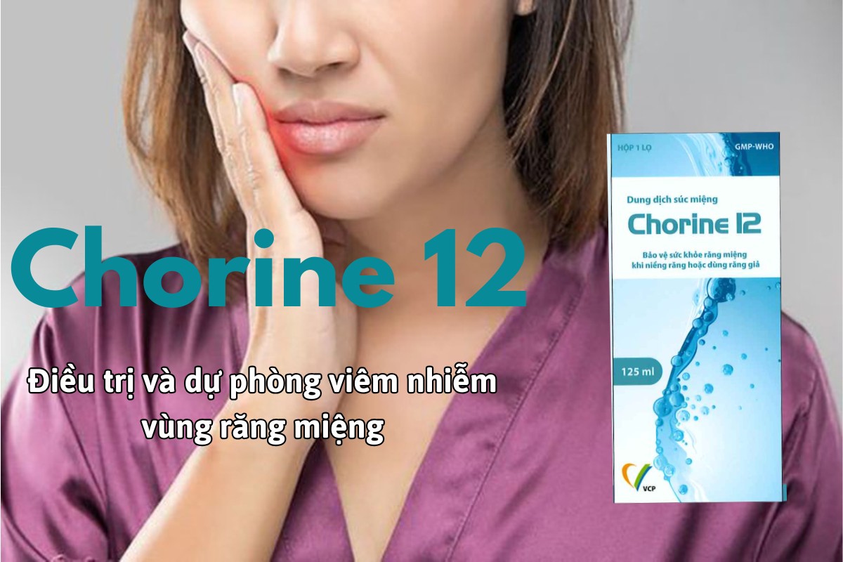 Thuốc Chorine 12 điều trị và dự phòng viêm nhiễm răng miệng liên quan ...